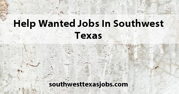 Help Wanted Jobs in Southwest Texas
